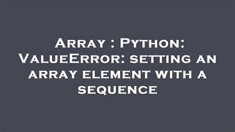 array python valueerror setting an array element with a sequence youtube