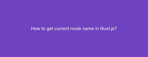 How To Get Current Route Name In Nuxt Js