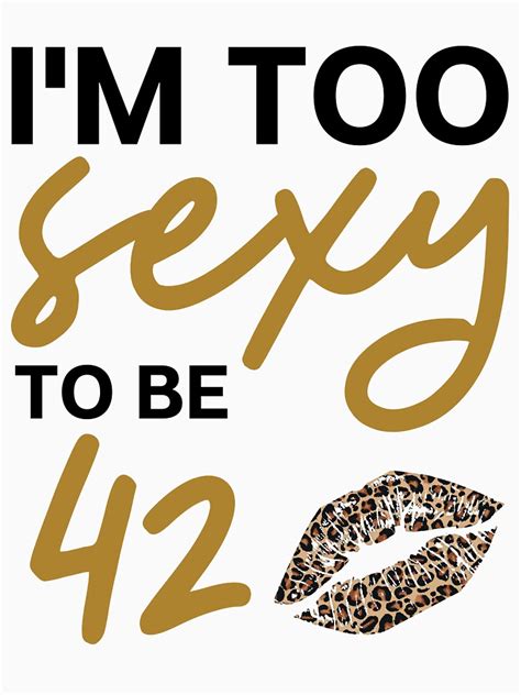 Im Too Sexy To Be 42 With Lip Leopard Funny Birthday Ts For Women T Shirt For Sale By