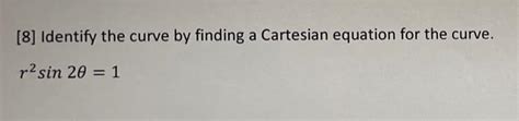 solved [8] identify the curve by finding a cartesian