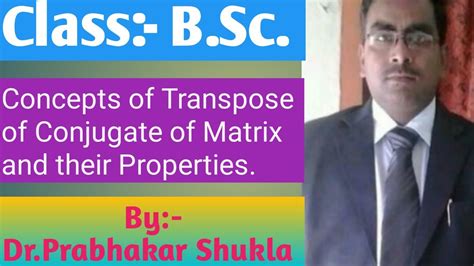 concept of transposed conjugate of a matrix and their properties with proof class b sc youtube