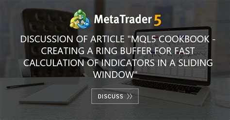 Discussion Of Article MQL5 Cookbook Creating A Ring Buffer For Fast
