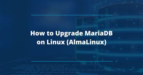 How To Upgrade MariaDB On Linux AlmaLinux Liquid Web