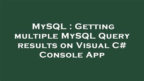 mysql getting multiple mysql query results on visual c console app youtube