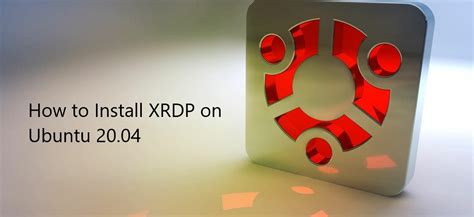 How To Install XRDP Remote Desktop On Ubuntu 20 04 DBM Blog