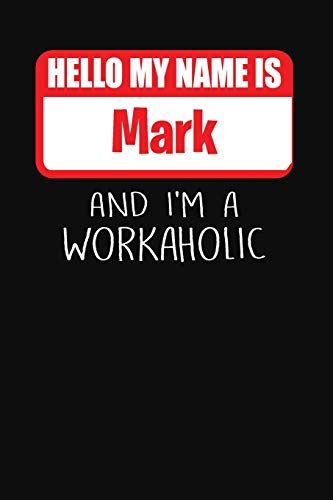 Hello My Name Is Mark And I M A Workaholic Lined Journal College