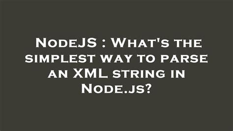 NodeJS What S The Simplest Way To Parse An XML String In Node Js
