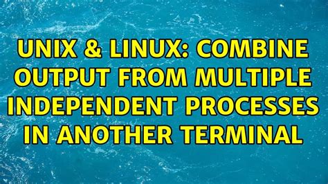 unix and linux combine output from multiple independent processes in another terminal youtube