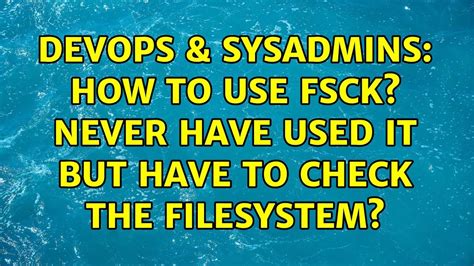 DevOps SysAdmins How To Use Fsck Never Have Used It But Have To