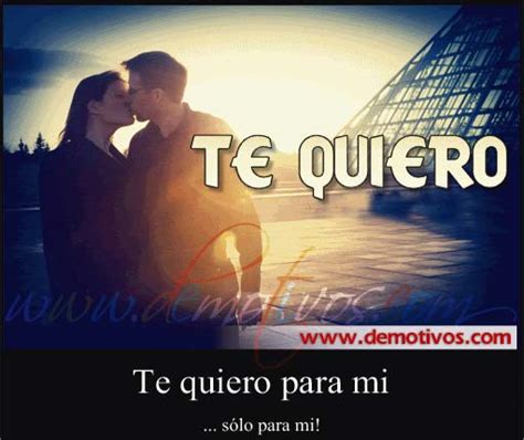 Desmotivaciones De Amor Te Quiero Para Mi Sólo Para Mi