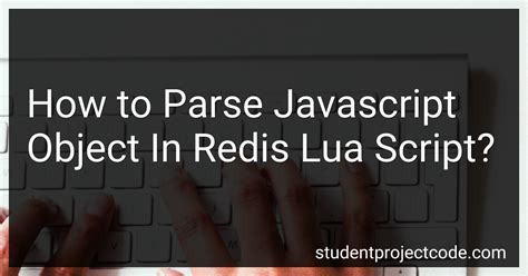 How To Parse Javascript Object In Redis Lua Script In
