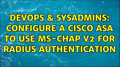DevOps SysAdmins Configure A Cisco ASA To Use MS CHAP V2 For RADIUS