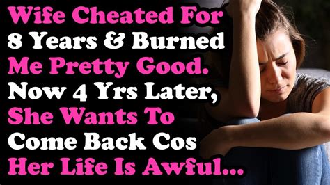 Wife Cheated For 8 Yrs And Burned Me Now Wants To Come Back Cos Life Is Awful Surviving