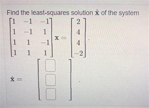 solved find the least squares solution x of the system