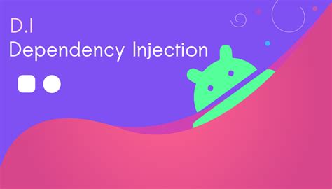 dependency injection in android simple explanation bigknol