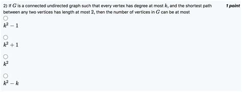 solved 2 if g is a connected undirected graph such that every vertex has degree at most k and
