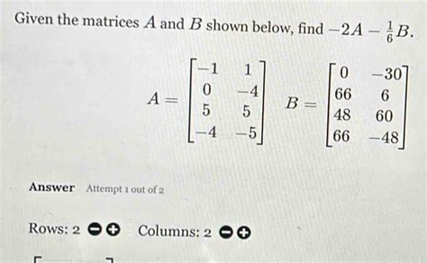 solved given the matrices a and b shown below find 2a 1 6 b a beginbmatrix 1and1 0and 4 5and5 4