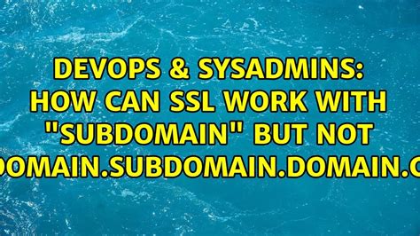 DevOps SysAdmins How Can SSL Work With Subdomain But Not