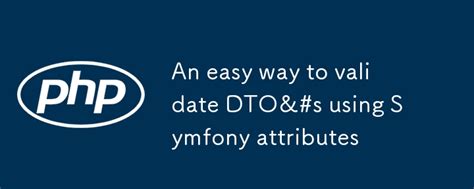 An Easy Way To Validate Dto S Using Symfony Attributes Php Tutorial Php Cn