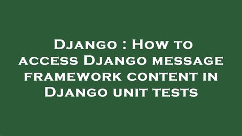 django how to access django message framework content in django unit tests youtube