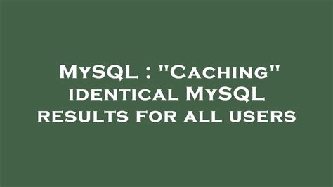 mysql caching identical mysql results for all users youtube