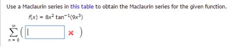 solved use a maclaurin series in this table to obtain the