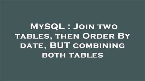 mysql join two tables then order by date but combining both tables youtube
