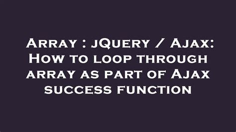 Array JQuery Ajax How To Loop Through Array As Part Of Ajax