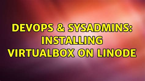 DevOps SysAdmins Installing Virtualbox On Linode 2 Solutions