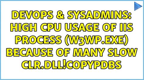 DevOps SysAdmins High CPU Usage Of IIS Process W3wp Exe Because Of