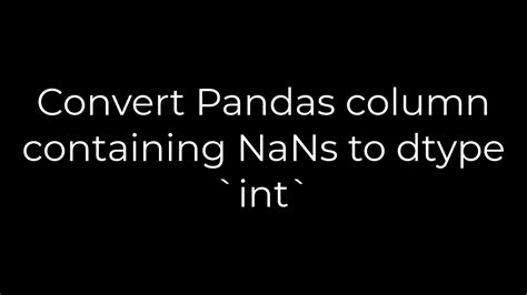 python convert pandas column containing nans to dtype `int` 5solution youtube