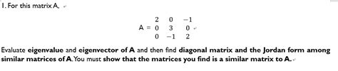 solved i for this matrix a 1 1 evaluate eigenvalue and eigenvector of a and then find diagonal