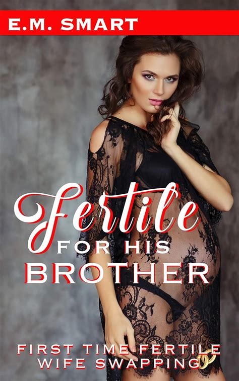 FERTILE FOR HIS BROTHER FIRST TIME FERTILE WIFE SWAPPING FIRST TIME
