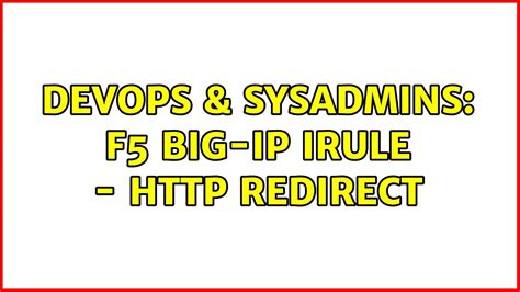 DevOps SysAdmins F5 Big IP IRule Redirect 2 Solutions