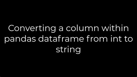 python converting a column within pandas dataframe from int to string 5solution youtube