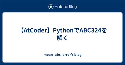 【atcoder】pythonでabc324を解く mean abs error s blog