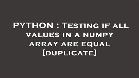 python testing if all values in a numpy array are equal youtube
