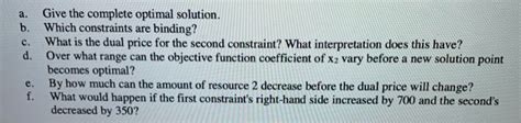 solved give the complete optimal solution which constraints are binding what is the dual price