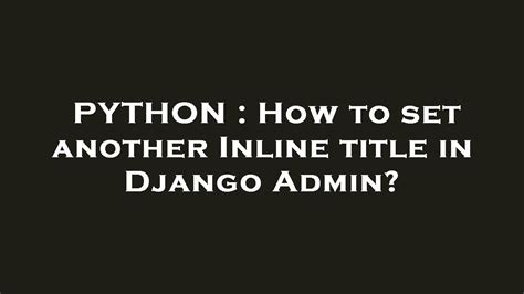 python how to set another inline title in django admin youtube