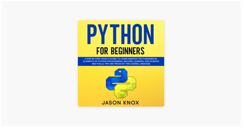 ‎python for beginners a step by step crash course to learn smarter the fundamental elements of