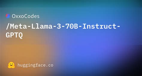 OxxoCodes Meta Llama 3 70B Instruct GPTQ Hugging Face