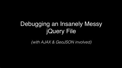 debugging an insanely messy jquery file using ajax to load geojson youtube
