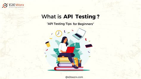 What Is API Testing 10 API Testing Tips For Beginners E2EWorx