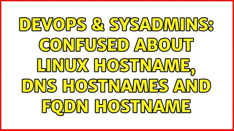 DevOps SysAdmins Confused About Linux Hostname DNS Hostnames And