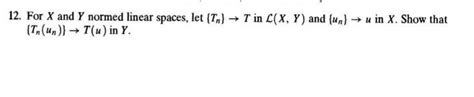solved 12 for x and y normed linear spaces let tn →t in