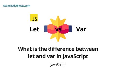 what is the difference between let and var in javascript atomized objects