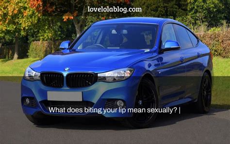 What Does Biting Your Lip Mean Sexually Love Lola Blog