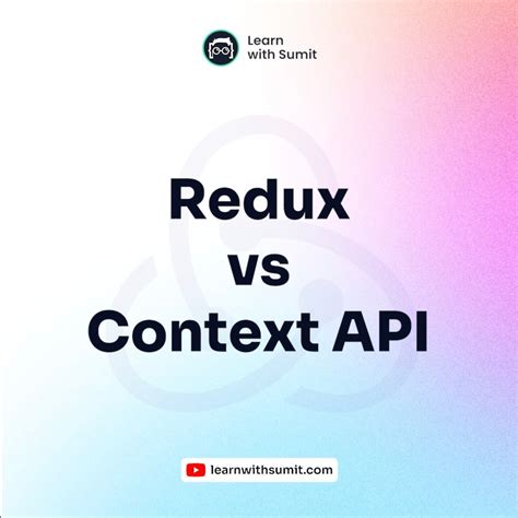 redux vs context api learn with sumit redux and the context api are both state management