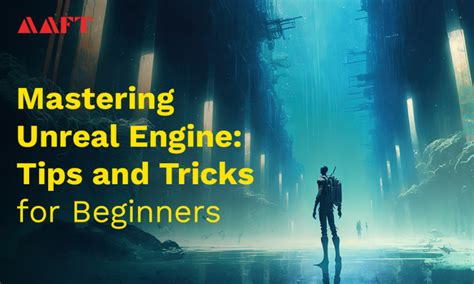 Mastering Unreal Engine Tips And Tricks For Beginners AAFT