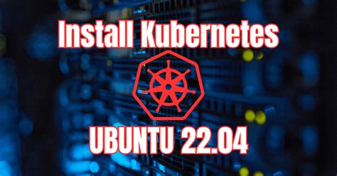 How To Install Kubernetes Cluster On Ubuntu 22 04 Lts With Kubeadm